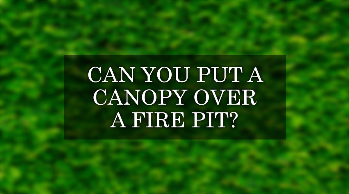 Can You Put A Canopy Over A Fire Pit? Let's Find Out — Backyard Oasis