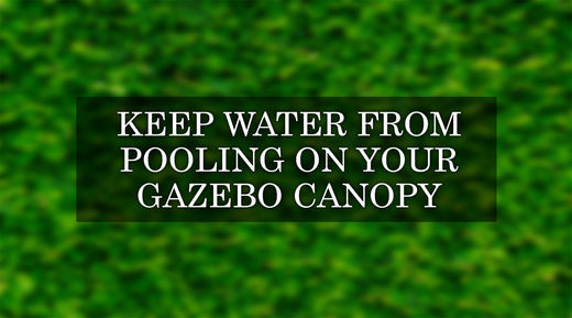 How to Keep Water from Pooling on Gazebo Canopy - Tips and Tricks ...
